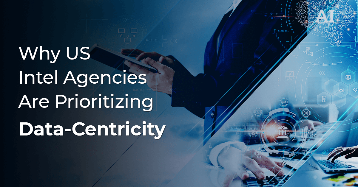 Why US Intel Agencies Are Prioritizing Data-Centricity – ExecutiveBiz